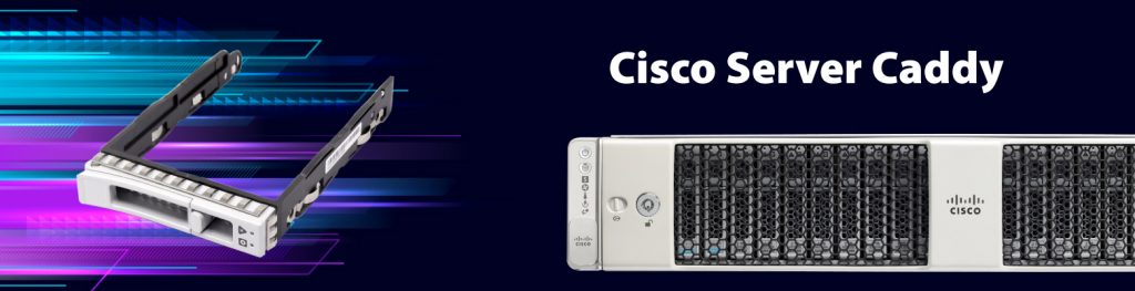 Buy Caddy for Any Cisco Server | Good Options for SFF & LFF Drives ...